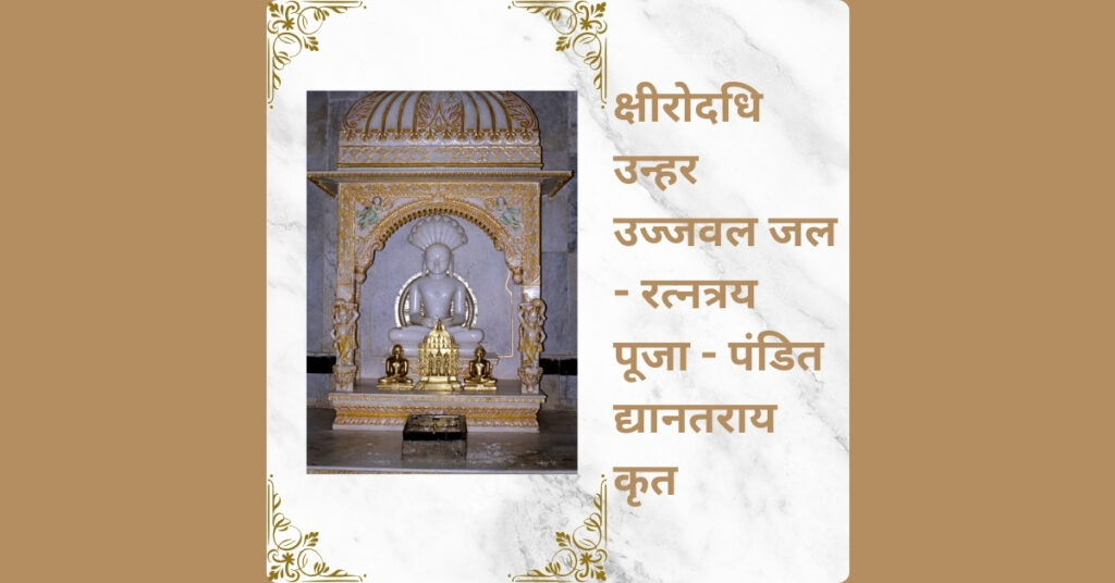 Kshirodadhi Unhar Ujjval Jal- Ratnatraya Puja- Pandit Dyaanataraay-Krut क्षीरोदधि उन्हर उज्जवल ...
